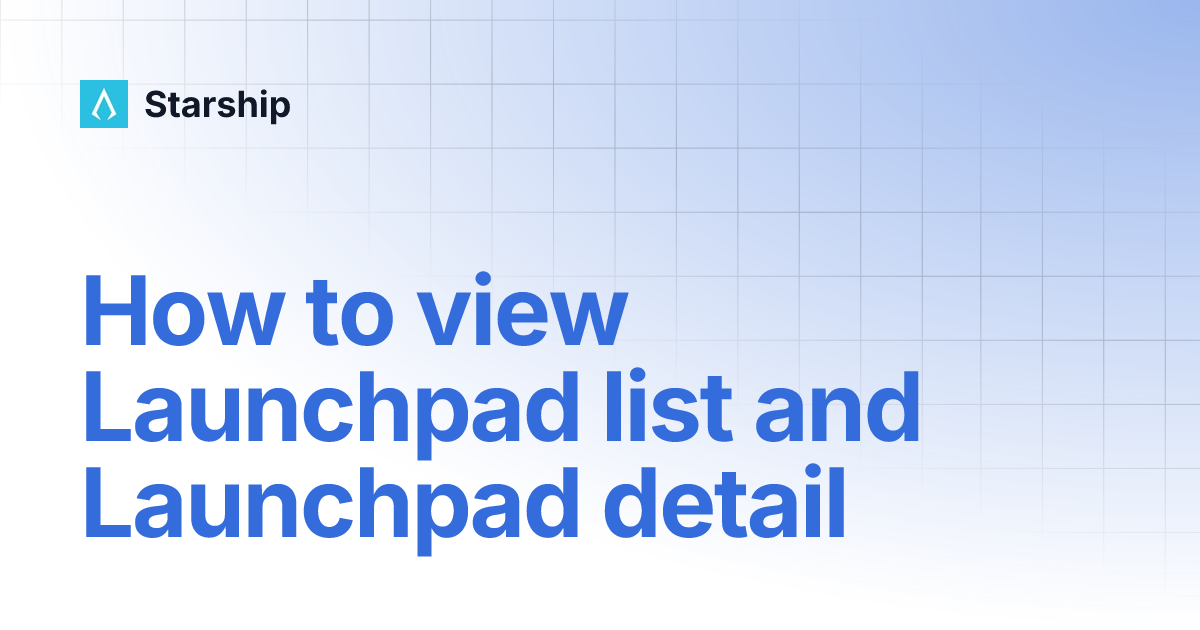 How to view Launchpad list and Launchpad detail | Starship